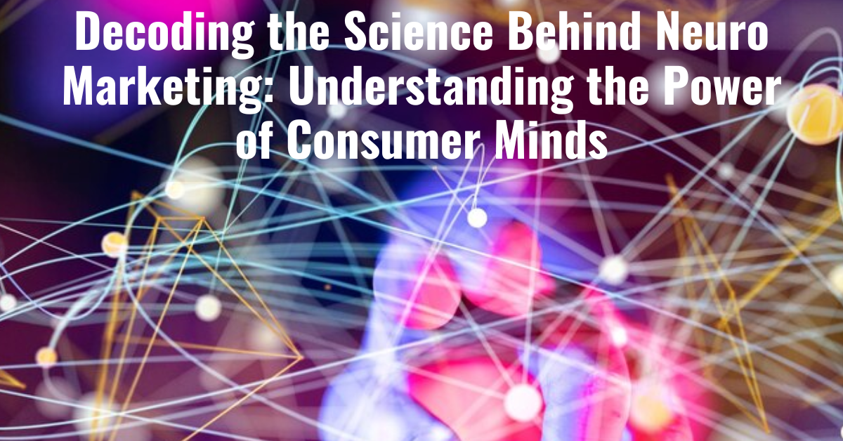 Decoding the Science Behind Neuro Marketing: Understanding the Power of Consumer Minds ...
